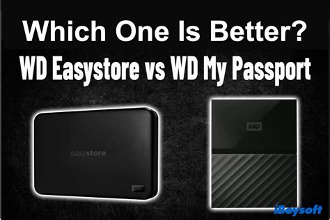 WD Easystore Vs My Passport Which One Is The Better Portable HD