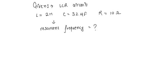 Solved The Resonant Frequency Of A Series Lcr Circuit With L 20hc