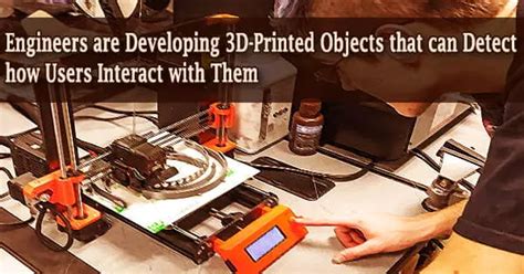 engineers are developing 3d printed objects that can detect how users