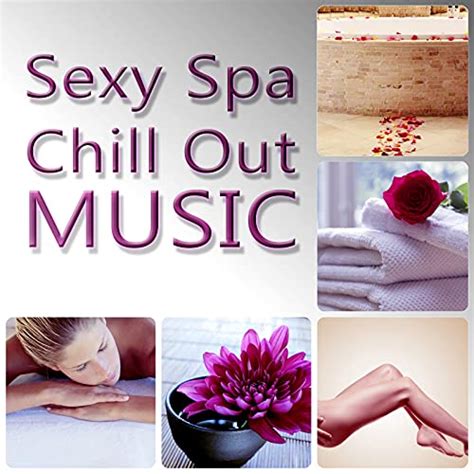 Play Sexy Spa Chill Out Music Essential Electronic Music For Your