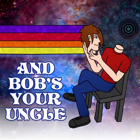 And Bobs Your Uncle Weirdoverseweirdoverse