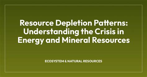 Resource Depletion Patterns Understanding The Crisis In Energy And Mineral Resources
