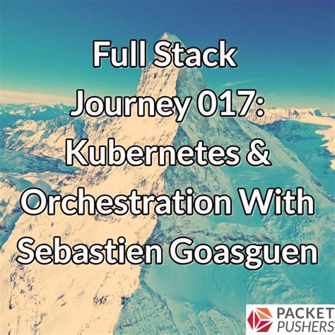 Full Stack Journey 017 Kubernetes And Orchestration With Sebastien