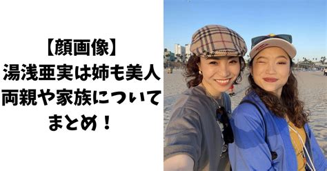 【顔画像】湯浅亜実は姉も美人！両親や家族についてまとめ！