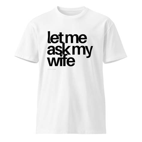 Let Me Ask My Wife T Shirt White Etsy