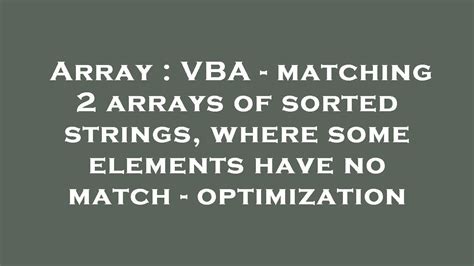 Array Vba Matching 2 Arrays Of Sorted Strings Where Some Elements
