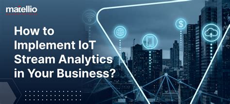how to implement iot stream analytics in your business matellio inc