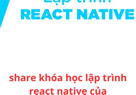 Chia Sẻ Khóa Học Lập Trình React Native