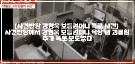 사건반장 강형욱 직장 내 괴롭힘 폭로 사건 Jtbc 사건반장에서 강형욱 보듬컴퍼니 직장 내 괴롭힘 추가 폭로 보도했다