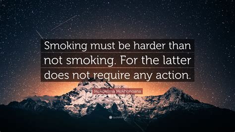 Mokokoma Mokhonoana Quote Smoking Must Be Harder Than Not Smoking