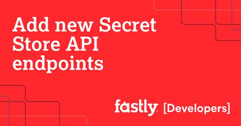 add new secret store api endpoints fastly documentation