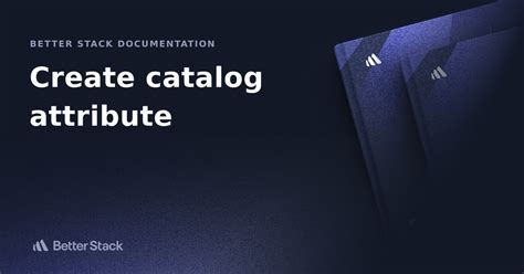 Create Catalog Attribute Better Stack Documentation