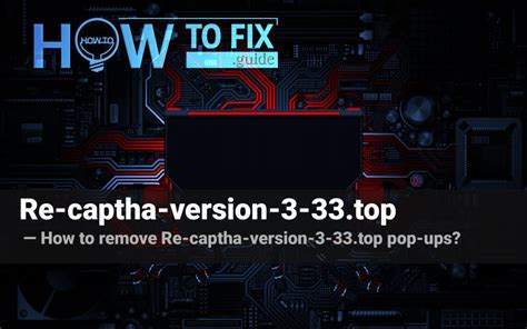 Re Captha Version 3 33 Top Notification Removal — How To Fix Your Browser
