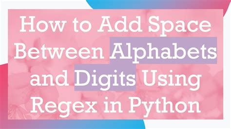 How To Add Space Between Alphabets And Digits Using Regex In Python Youtube
