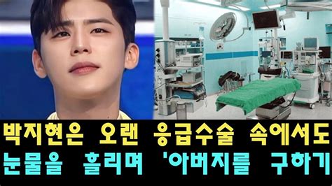 박지현은 오랜 응급수술 속에서도 눈물을 흘리며 아버지를 구하기 위해 최선을 다하라며 아버지의 생명을 다짐했다 Youtube