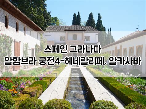 스페인 여행 그라나다 가볼만한 곳 알함브라 궁전4헤네랄리페 알카사바 네이버 블로그