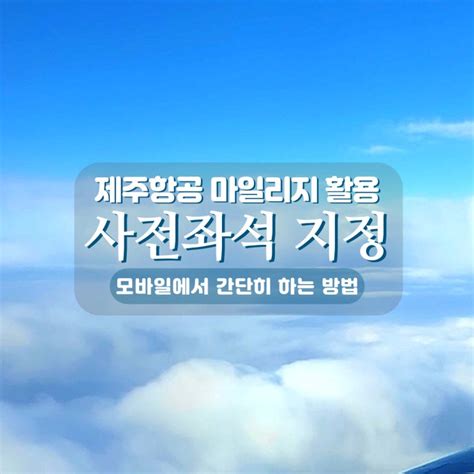 제주항공 마일리지 포인트 사용 사전좌석 지정 예약 모바일에서 하는 방법 네이버 블로그