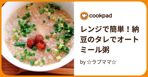 レンジで簡単！納豆のタレでオートミール粥 By ラプママ 【クックパッド】 簡単おいしいみんなのレシピが395万品