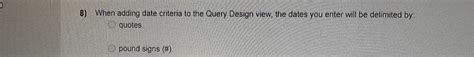 Solved When Adding Date Criteria To The Query Design View Chegg