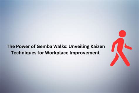 The Power Of Gemba Walks Unveiling Kaizen Techniques For Workplace