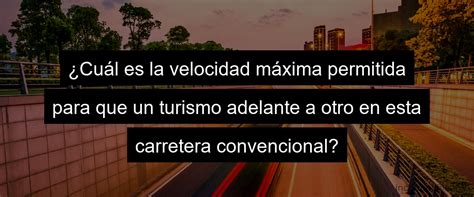 En una carretera convencional a qué velocidad máxima puede adelantar un camión Twalcom