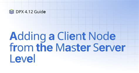 adding a client node from the master server level dpx 4 12 guide