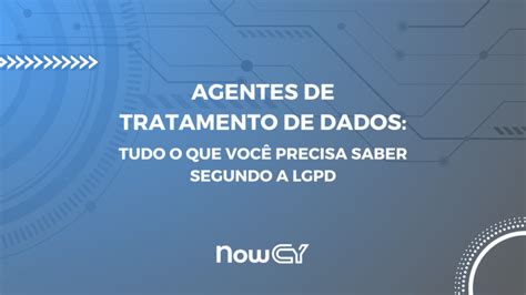 Tudo Sobre Agentes De Tratamento De Dados Segundo A LGPD