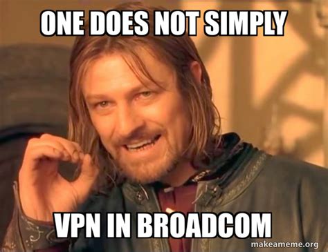 One Does Not Simply Vpn In Broadcom One Does Not Simply Meme Generator