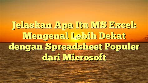 Jelaskan Apa Itu MS Excel Mengenal Lebih Dekat Dengan Spreadsheet