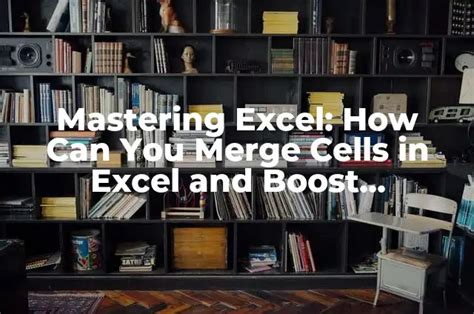 Mastering Excel How Can You Merge Cells In Excel And Boost Productivity