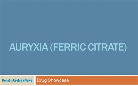 Auryxia Ferric Citrate Renal And Urology News