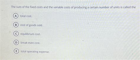 solved the sum of the fixed costs and the variable costs of