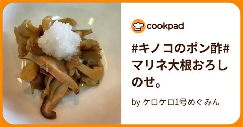キノコのポン酢マリネ大根おろしのせ。 By ケロケロ1号めぐみん 【クックパッド】 簡単おいしいみんなのレシピが395万品