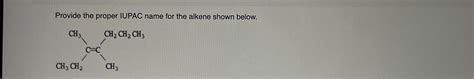 Solved By An Expert Provide The Proper Iupac Name For The Alkene Shown