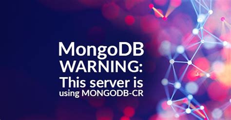 MongoDB WARNING This Server Is Using MONGODB CR