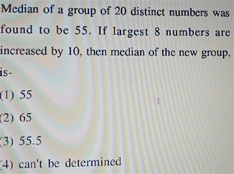 Median Of A Group Of 20 Distinct Numbers Was Found To Be 55 If Largest 8