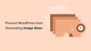 How To Prevent WordPress From Generating Image Sizes