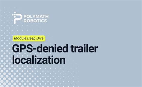 Module Deep Dive 1 GPS Denied Trailer Localization