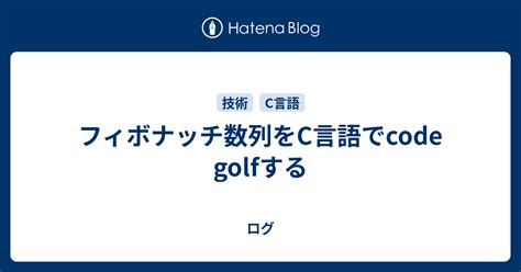 フィボナッチ数列をC言語でcode golfする ログ