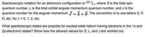 Solved Spectroscopic Notation For An Electronic Configuration Is 2s 1lj Where S Is The Total