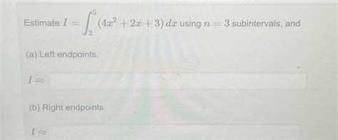 solved estimate i ∫25 4x2 2x 3 dx ﻿using n 3 ﻿subintervals