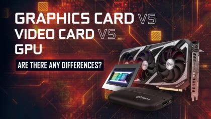 GPU Vs Graphics Card Vs Video Card Are There Any Differences