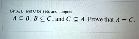 SOLVED: Let A, B, and C be sets and suppose A € B, B € C,and € C A Prove that A = C,
