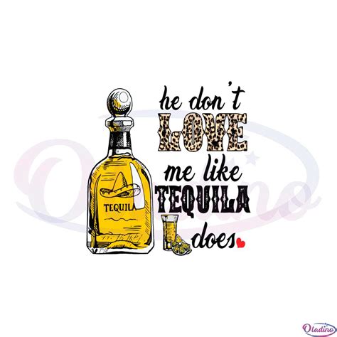 He Dont Love Me Like Tequila Does Svg Graphic Designs Files