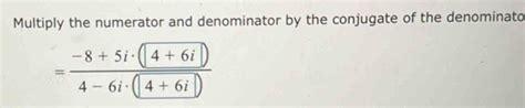 Solved Multiply The Numerator And Denominator By The Conjugate Of The Denominato 8 5i· 4