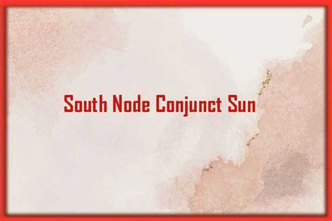South Node Conjunct Sun Synastry South Node Conjunct Sun Trine