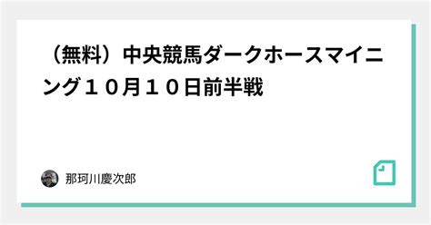 （無料）中央競馬ダークホースマイニング10月10日前半戦｜那珂川慶次郎