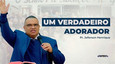 Um Verdadeiro Adorador Pr Jeferson Henrique Ipjc Youtube