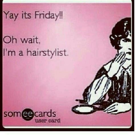Friday Hairstylist Memes Hairdresser Humor Hairstylist Problems
