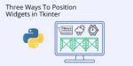 How To Position Widgets In Tkinter With Grid Place Or Pack ActiveState